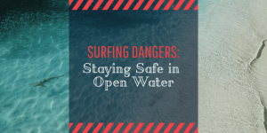 Surfing Dangers: Staying Safe in Open Water