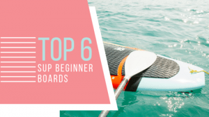 Top 6 SUP Beginner Boards